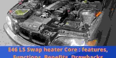 E46 LS Swap heater Core : features, Functions, Benefits, Drawbacks