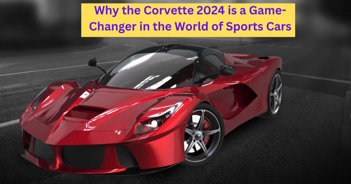 Why the Corvette 2024 is a Game-Changer